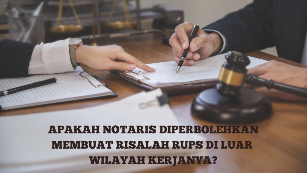 Apakah Notaris dibolehkan membuat Risalah RUPS suatu Perusahaan di luar ...